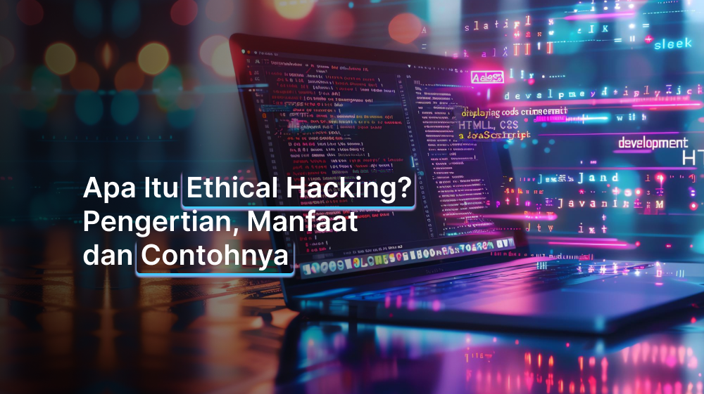 Apa Itu Ethical Hacking? Pengertian, Manfaat, dan Contohnya - CODEPOLITAN
