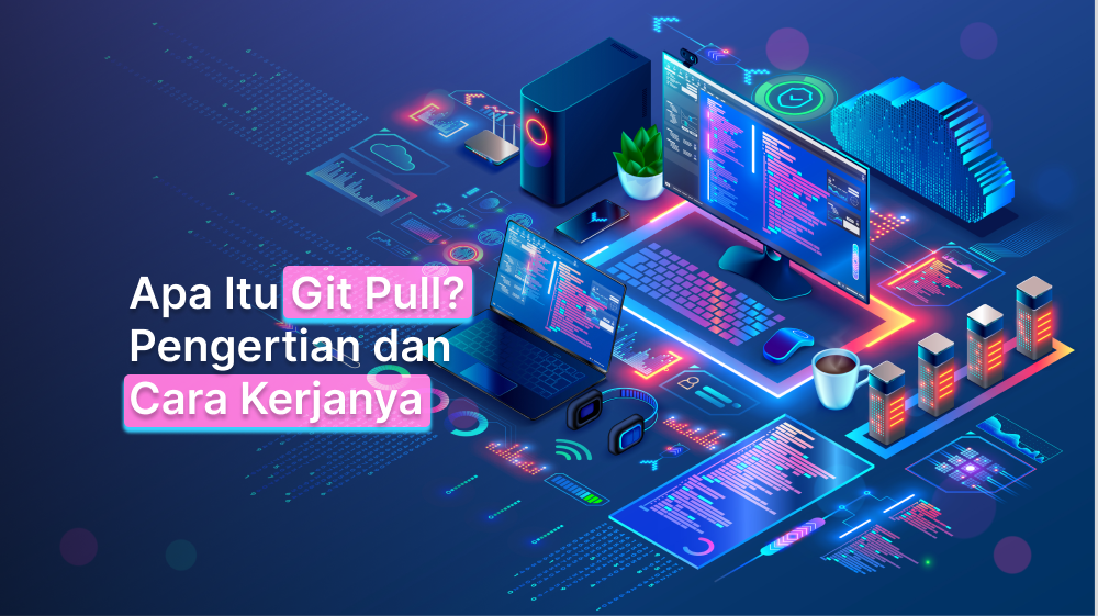 Apa Itu Git Pull? Pengertian dan Cara Kerjanya - CODEPOLITAN