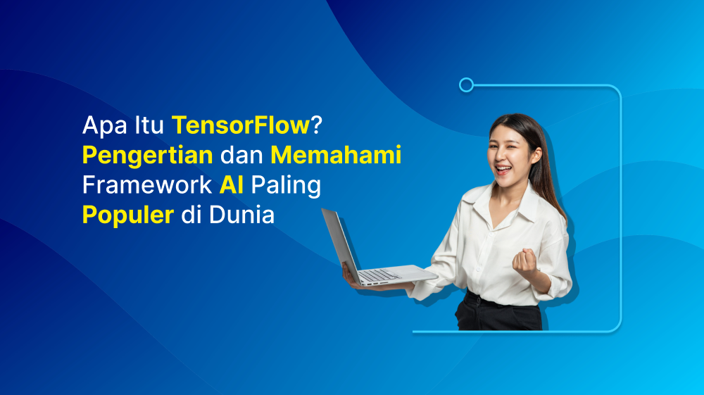 Apa Itu TensorFlow? Pengertian dan Memahami Framework AI Paling Populer ...