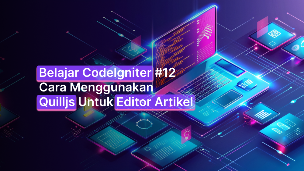 Belajar CodeIgniter #12: Cara Menggunakan Quilljs Untuk Editor Artikel - CODEPOLITAN