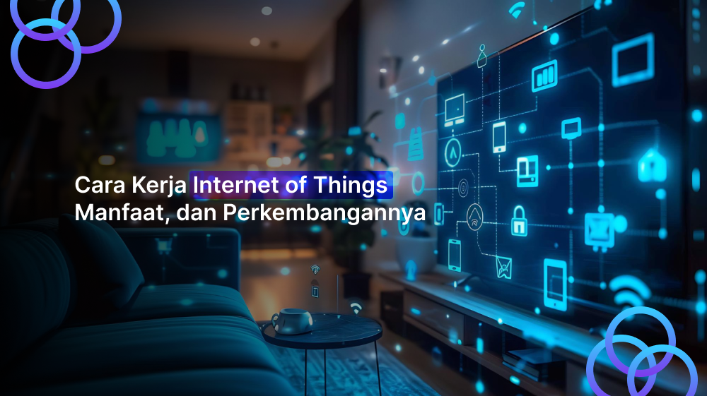 Cara Kerja Internet of Things, Manfaat, dan Perkembangannya - CODEPOLITAN
