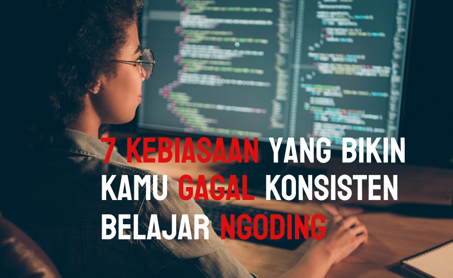 7 Kebiasaan yang Bisa Membuat Kamu Gagal Konsisten Belajar Ngoding - CODEPOLITAN